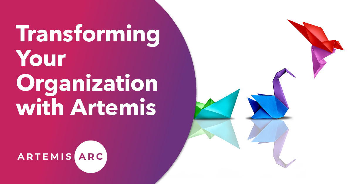 Transforming Your Organization With Artemis Transforming Your Organization With Artemis